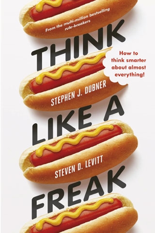 Think Like a Freak: How To Think Smarter About Almost Everything, by ...