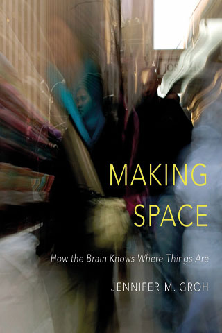 Making Space: How the Brain Knows Where Things Are, by Jennifer M. Groh ...