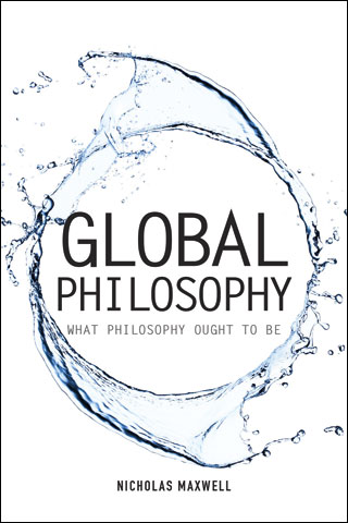 Global Philosophy: What Philosophy Ought to Be, by Nicholas Maxwell ...