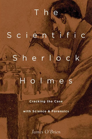 The Scientific Sherlock Holmes: Cracking the Case with Science and ...