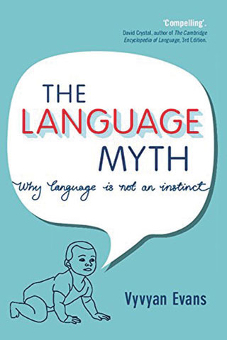 The Language Myth: Why Language Is Not an Instinct, by Vyvyan Evans ...