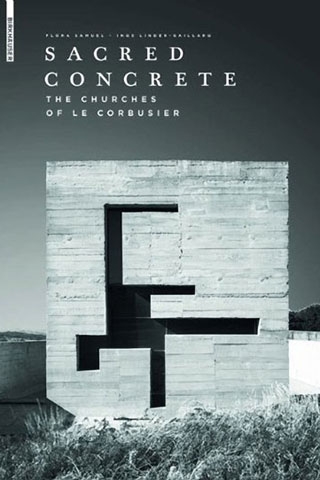 Sacred Concrete: The Churches of Le Corbusier by Flora Samuel and Inge ...