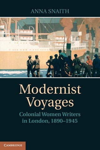 Modernist Voyages: Colonial Women Writers in London, 1890-1945, by Anna ...