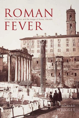 Roman Fever: Influence, Infection, and the Image of Rome, 1700-1870, by ...