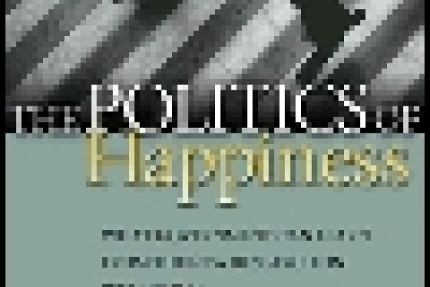 The Politics of Happiness: What Government Can Learn from the New ...