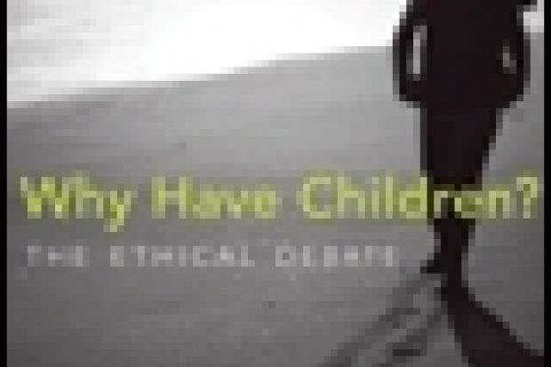 Why Have Children? The Ethical Debate | Times Higher Education (THE)