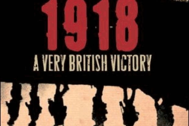 Book of the week: 1918: A Very British Victory | Times Higher Education ...